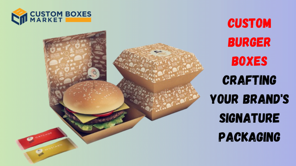 Custom Burger Boxes Crafting Your Brand's Signature Packaging